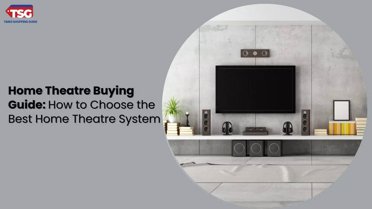 Home Theatre Buying Guide: How to Choose the Best Home Theatre System