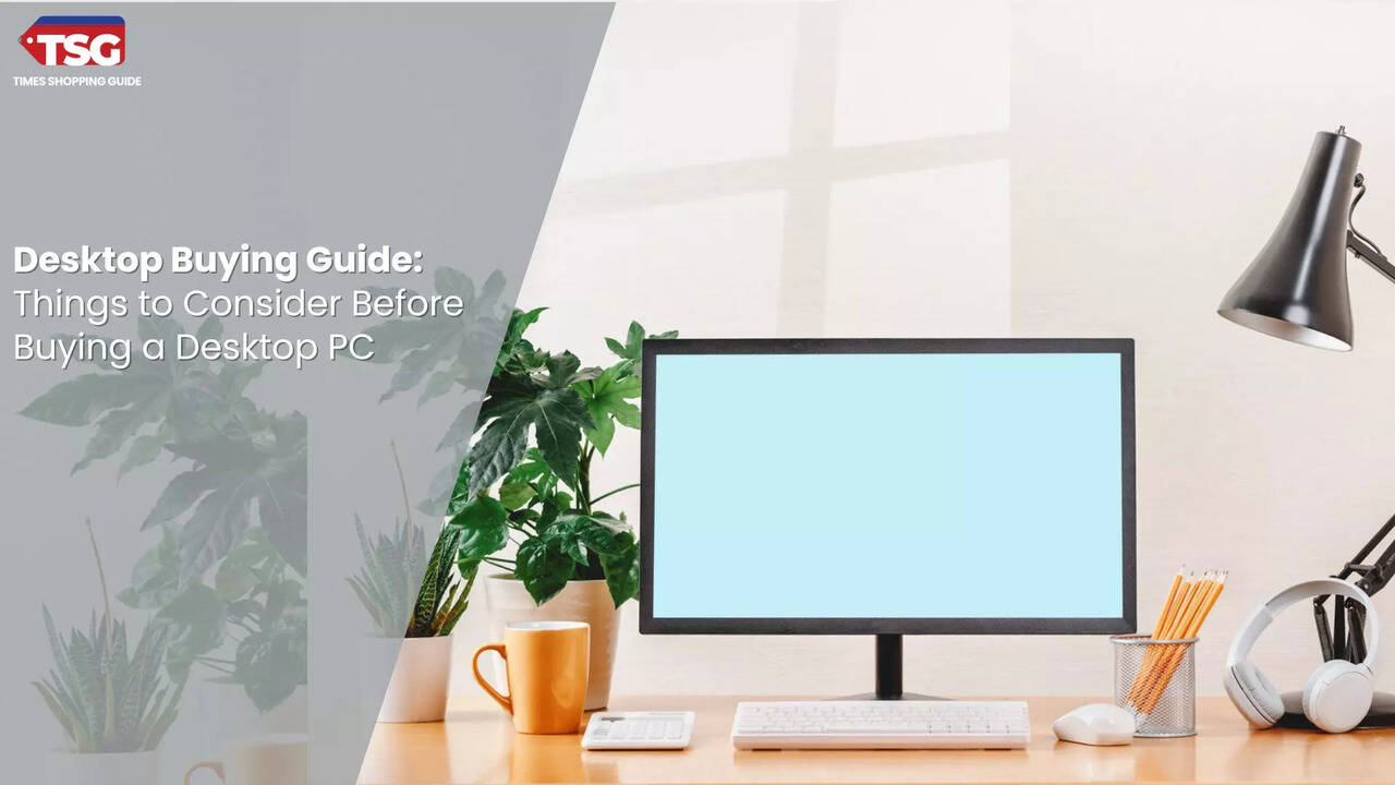 Desktop Buying Guide: Things to Consider Before Buying a Desktop PC
