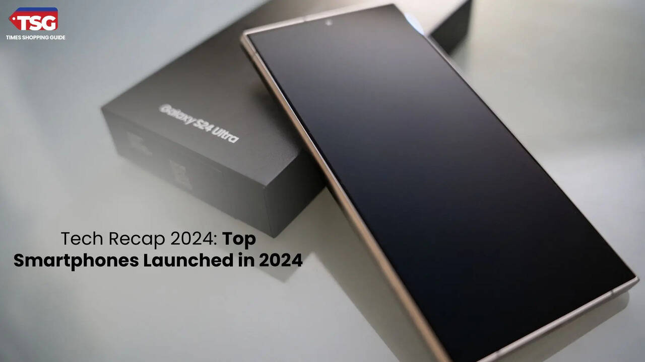 Tech Recap 2024: Best Smartphones Launched in 2024 That Set the Bar High